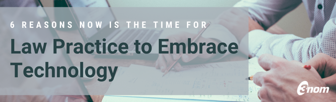 6 Reasons Now Is the Time for Law Practices to Embrace Technology - 3nom