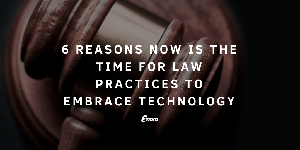 6 Reasons Now Is the Time for Law Practices to Embrace Technology - 3nom