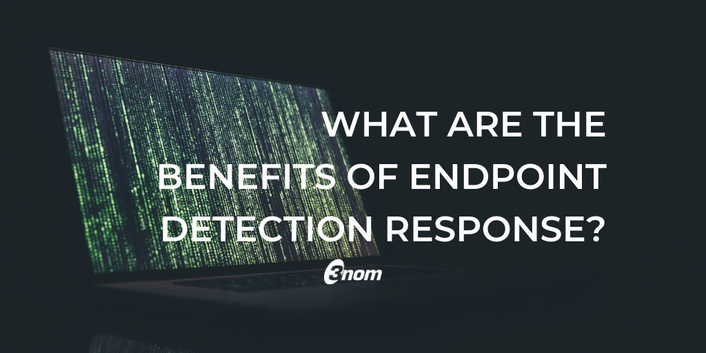 What Are the Benefits of Endpoint Detection Response? - 3nom